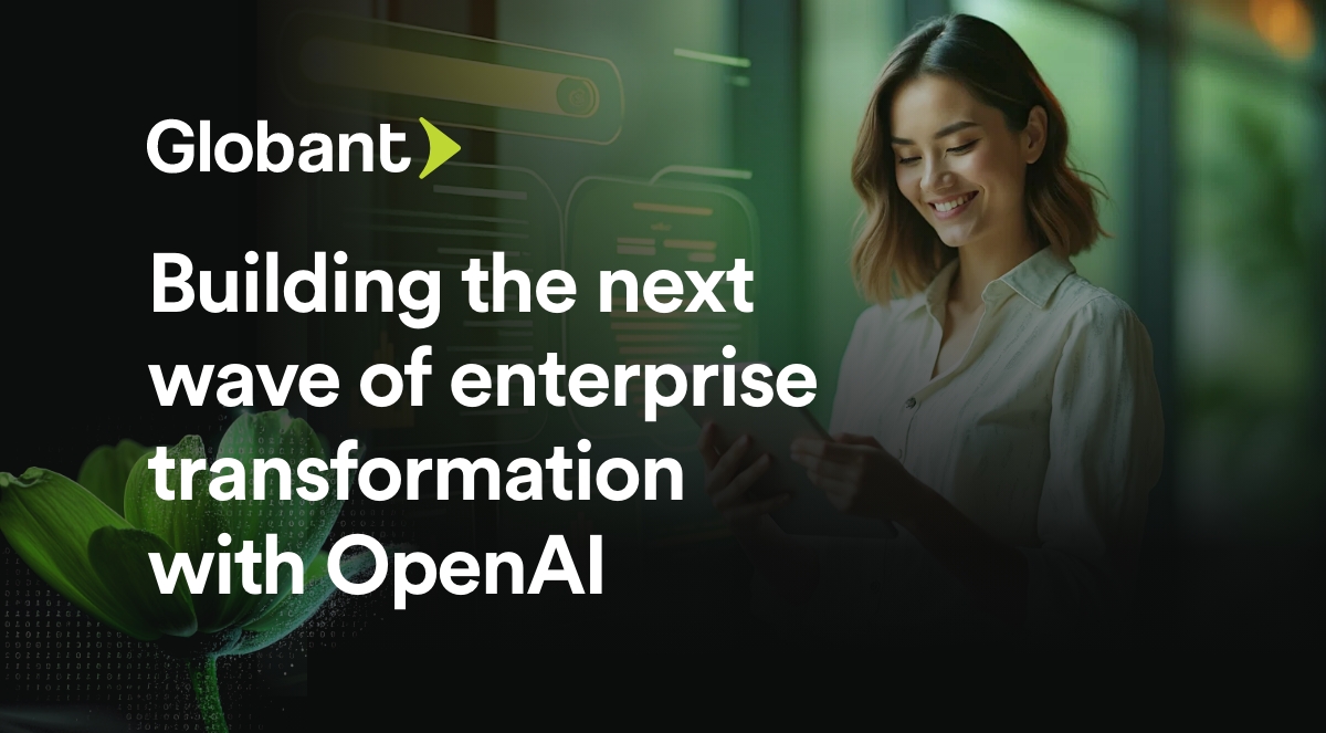 Globant Openai Accelerating Enterprise Scale Ai Transformation